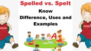 Spelled vs. Spelt: Difference, How to use and Sentence Examples - Gksection